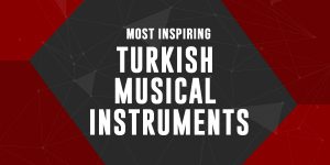 9 Turkish Musical Instruments That Will Inspire You The Most - Loud Beats
